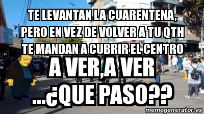 Meme Personalizado - te levantan la cuarentena, pero en vez de volver a ...