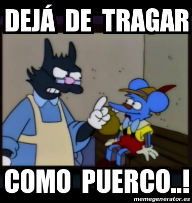 Meme Personalizado - DejÃ¡ de tragar Como puerco..! - 31469735