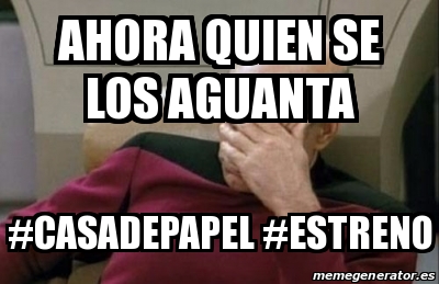 Meme Personalizado - Ahora quien se los aguanta #casadepapel #estreno ...