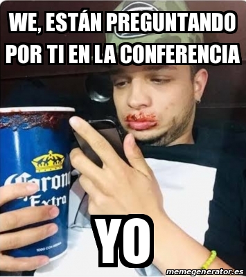 Meme Personalizado - We, estÃ¡n preguntando por ti en la conferencia Yo ...