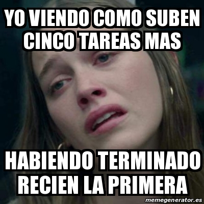 Meme Personalizado - YO VIENDO COMO SUBEN CINCO TAREAS MAS HABIENDO ...