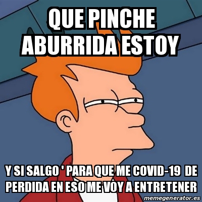 Meme Futurama Fry - Que pinche aburrida estoy Y si salgo ' para que me ...