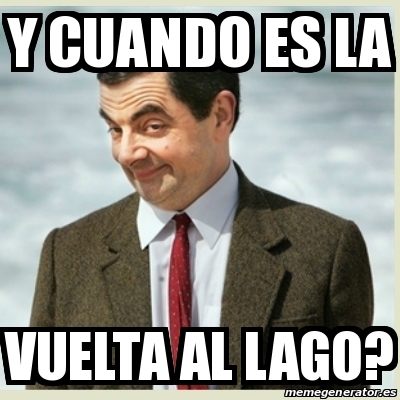 Meme Mr Bean - y cuando es la vuelta al lago? - 31471567
