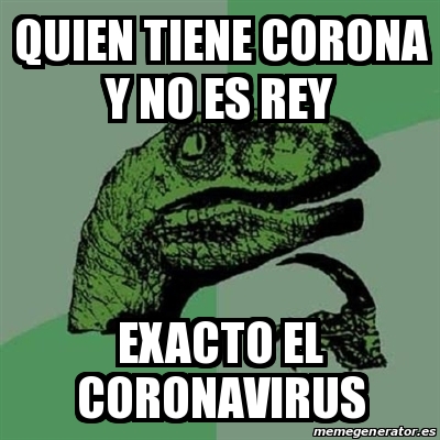 Meme Filosoraptor - Quien tiene corona y no es rey Exacto el ...