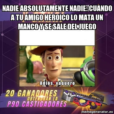 Meme Personalizado - Nadie absolutamente nadie: cuando a tu amigo ...