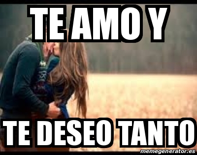 Meme Personalizado - Te amo y Te deseo tanto - 31472199