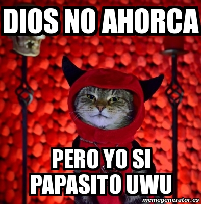 Meme Personalizado - Dios no ahorca Pero yo si papasito uwu - 31473030