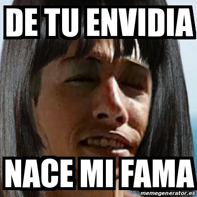 Meme Personalizado - De tu envidia Nace mi fama - 31473215