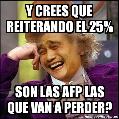 Meme Yao Wonka - Y crees que reiterando el 25% son las AFP las que van ...