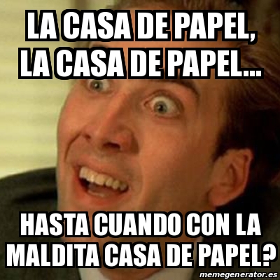Meme No me digas - La casa de papel, la casa de papel... Hasta cuando ...