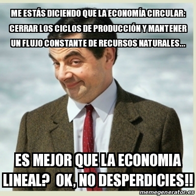 Meme Mr Bean - me estÃ¡s diciendo que la economÃ­a circular: cerrar los ...