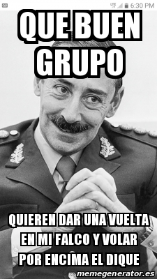 Meme Personalizado - Que buen grupo Quieren dar una vuelta en mi falco ...