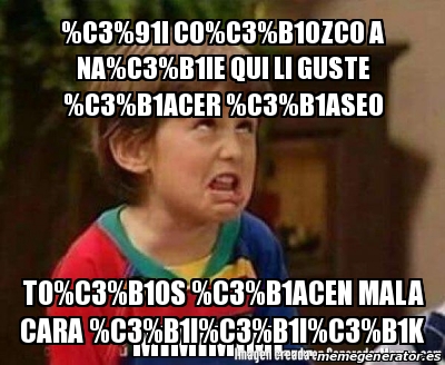 Meme Personalizado - %C3%91i co%C3%B1ozco a na%C3%B1ie qui li guste %C3 ...