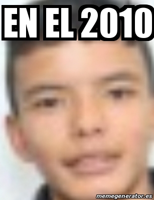 Meme Personalizado - en el 2010 - 31475823