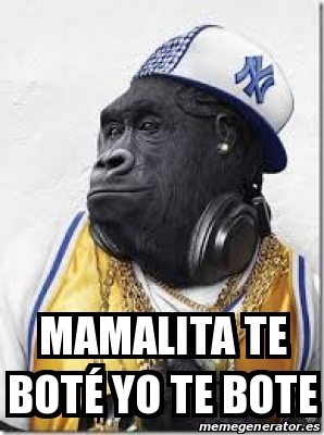 Meme Personalizado - Mamalita te botÃ© yo te bote - 31476050