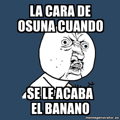 Meme Y U No - La cara de Osuna cuando Se le acaba el banano - 31476098