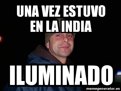 Meme Personalizado - Una vez estuvo en la india Iluminado - 31476976