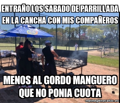 Meme Personalizado - EntraÃ±o los sabado de parrillada en la cancha con ...