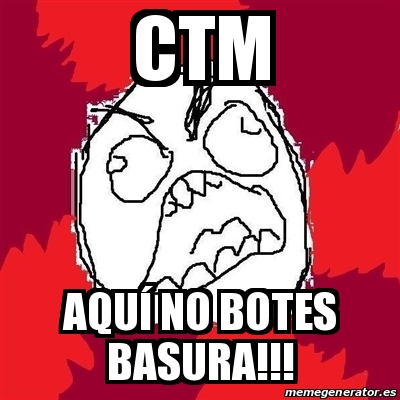 Meme Rage FU - CTM aquÃ­ NO BOTES BASURA!!! - 31477072