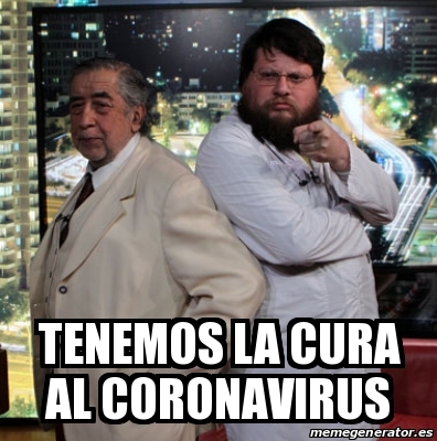 Meme Personalizado - Tenemos la cura al Coronavirus - 31477099
