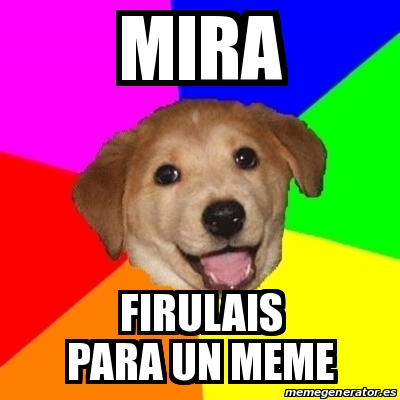 Meme Advice Dog - Mira Firulais para un meme - 31477208