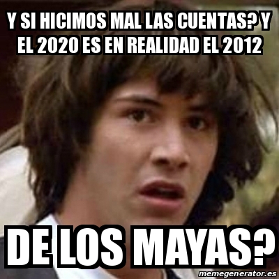Meme Keanu Reeves - Y si hicimos mal las cuentas? Y el 2020 es en ...