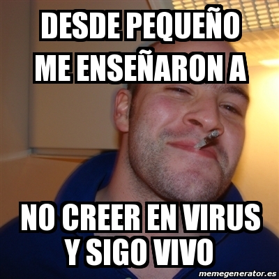 Meme Greg - desde pequeÃ±o me enseÃ±aron a no creer en virus y sigo ...