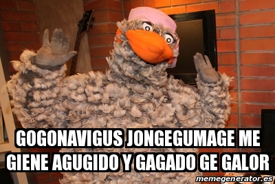 Meme Personalizado - gogonavigus jongegumage me giene agugido y gagado ...