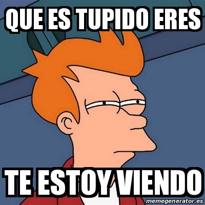Meme Futurama Fry - que es tupido eres te estoy viendo - 31477818
