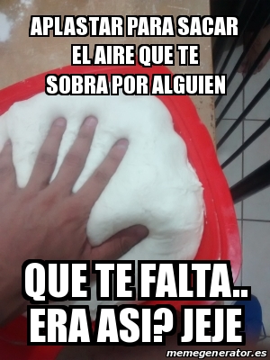 Meme Personalizado - aplastar para sacar el aire que te sobra por ...