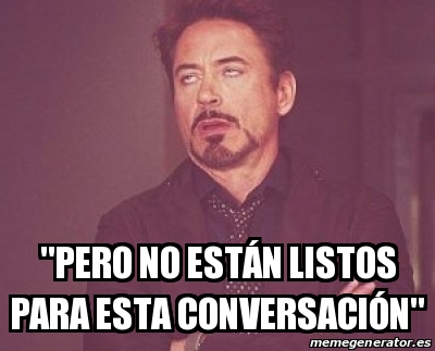 Meme Personalizado - "Pero no estÃ¡n listos para esta conversaciÃ³n ...