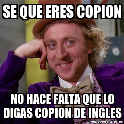 Meme Willy Wonka - Se que eres copion No hace falta que lo digas copion ...