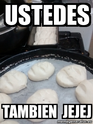 Meme Personalizado - ustedes tambien jejej - 31478003