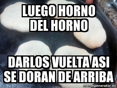 Meme Personalizado - luego horno del horno darlos vuelta asi se doran ...