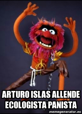 Meme Personalizado - arturo islas allende ecologista panista - 31478570
