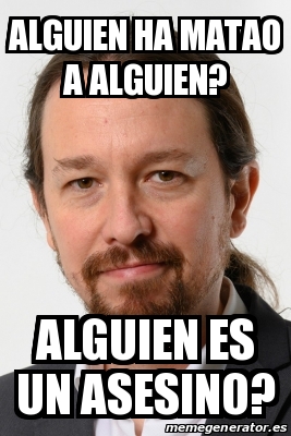 Meme Personalizado - Alguien ha matao a alguien? Alguien es un asesino ...