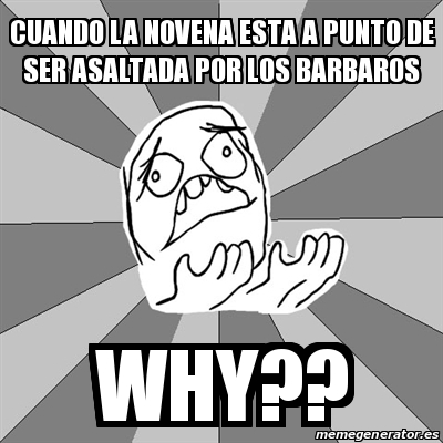 Meme Whyyy - cuando la novena esta a punto de ser asaltada por los ...