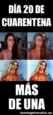 Meme Personalizado - DÃ­a 20 de cuarentena MÃ¡s de una - 31479307
