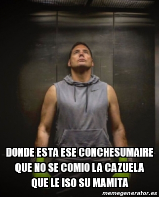 Meme Personalizado - donde esta ese conchesumaire que no se comio la ...