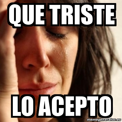 Meme Problems - Que triste Lo acepto - 31479666