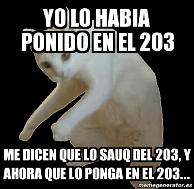 Meme Personalizado - Yo lo habia ponido en el 203 me dicen que lo sauq ...