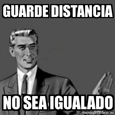 Meme Correction Guy - GUARDE DISTANCIA NO SEA IGUALADO - 31480440