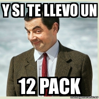 Meme Mr Bean - Y si te llevo un 12 pack - 31480505