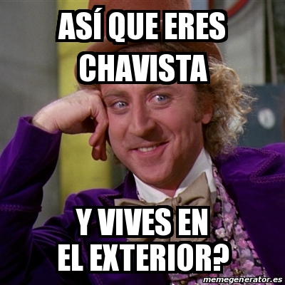 Meme Willy Wonka - AsÃ­ que eres Chavista Y vives en el exterior ...
