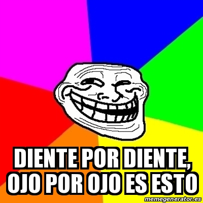 Meme Troll - Diente por diente, ojo por ojo es esto - 31480566