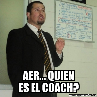 Meme Personalizado - Aer... quien es el coach? - 31480586