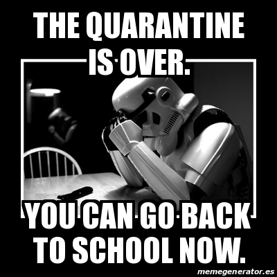 Meme Sad Trooper - THE QUARANTINE IS OVER. YOU CAN GO BACK TO SCHOOL ...