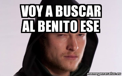 Meme Personalizado - voy a buscar al benito ese - 31481010