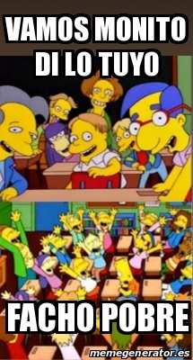 Meme Personalizado - Vamos monito di lo tuyo Facho pobre - 31481014