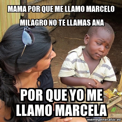 Meme Skeptical 3rd World Kid - mama por que me llamo marcelo milagro no ...
